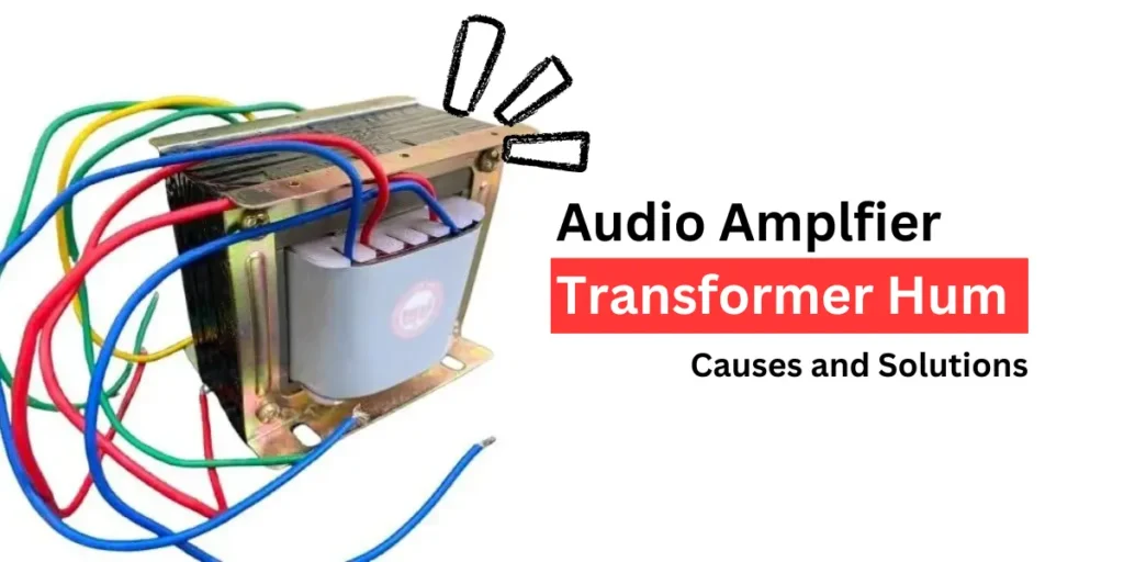 Audio Amplifier Transformer Hum: Causes and Solutions